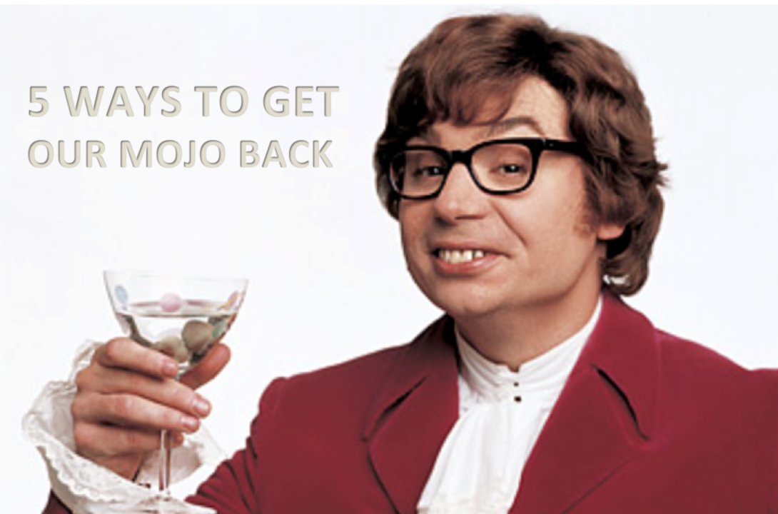 5 Steps to get our MOJO back